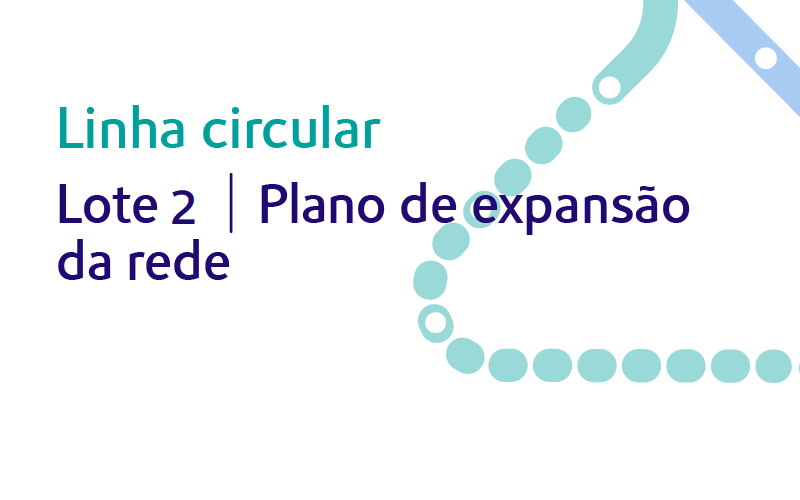 Linha Circular: Lote 2, plano de expansão da rede - Site do ...